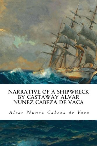 Narrative of a shipwreck by castaway Alvar Nunez Cabeza de Vaca ...