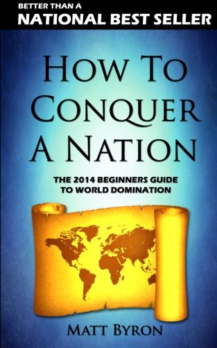 How To Conquer A Nation: The 2013 Beginners Guide To World Domination ...