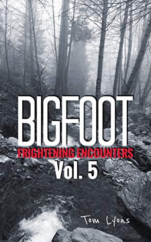 Amazon.com: Bigfoot Frightening Encounters: Volume 5 eBook : Lyons, Tom: Kindle Store