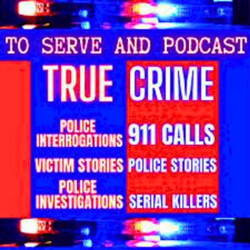 To Serve and Podcast 911 - True Police Stories, True Crime and Real ...