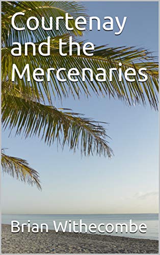 Courtenay and the Mercenaries - Kindle edition by Withecombe, Brian ...