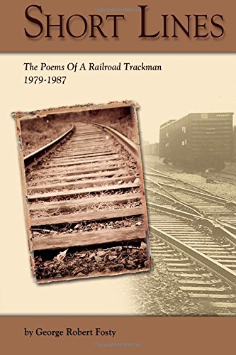 Short Lines: The Poems Of A Railroad Trackman 1979-1987: Fosty, George ...