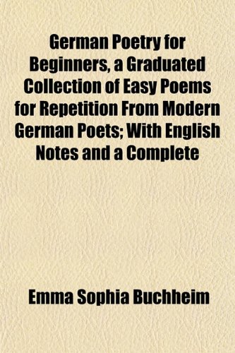 German Poetry for Beginners, a Graduated Collection of Easy Poems for ...
