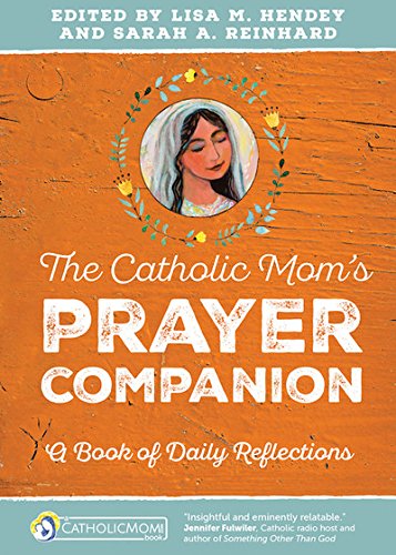 The Catholic Momâ s Prayer Companion: A Book of Daily Reflections ...
