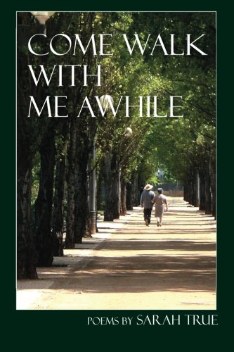 Come Walk With Me Awhile: True, Sarah: 9781508482062: Amazon.com: Books