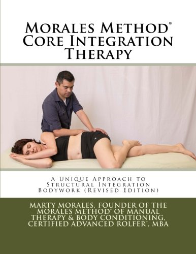 Morales Method™ Core Integration: A unique approach to Structural Integration Bodywork: Morales ...