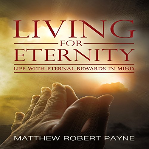 Living for Eternity: Life with Eternal Rewards in Mind (Audio Download ...