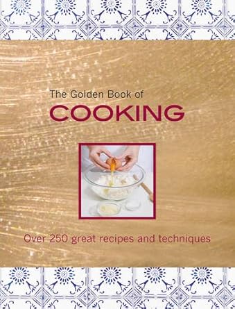 The Golden Book of Cooking: Over 250 Great Recipes and Techniques ...