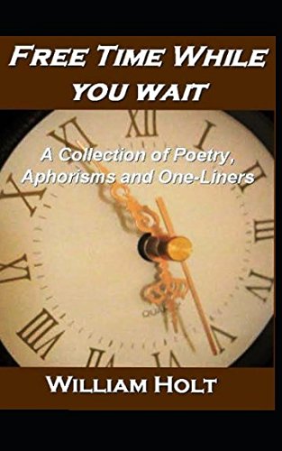Free Time While You Wait: A Collection of Poetry, Aphorisms and One ...