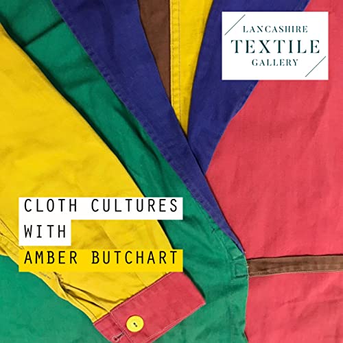 Lancashire Textile Gallery - Cloth Cultures with Amber Butchart : Amber ...