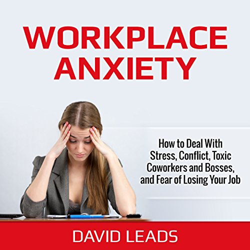 Workplace Anxiety: How to Deal With Stress, Conflict, Toxic Coworkers ...