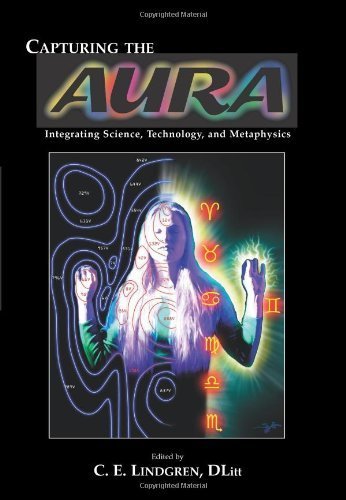 Capturing the Aura : Integrating Science, Technology and Metaphysics (2000-06-04): C.E. Lindgren ...