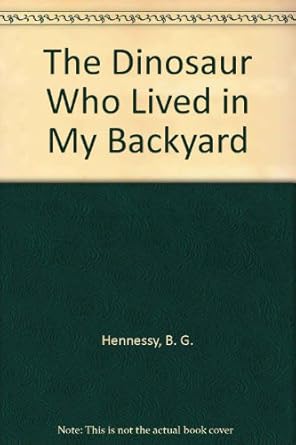 The Dinosaur Who Lived in My Backyard: Hennessy, B. G.: 9780606032131 ...
