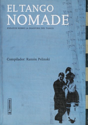 El Tango Nomade. Ensayos Sobre La Diaspora Del Tango (Spanish Edition): Ramon (Comp) Pelinski ...