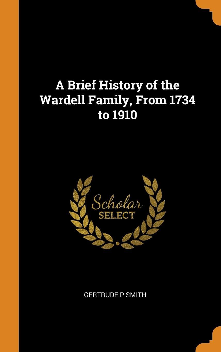 A Brief History of the Wardell Family, From 1734 to 1910: Smith ...