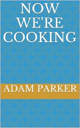 Amazon.com: Now We're Cooking eBook : Parker, ADAM, Parker, Nicole ...