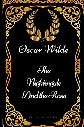 The Nightingale and the Rose: By Oscar Wilde - Illustrated: Oscar Wilde ...
