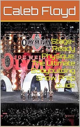 Stage-Ready Physique: The Ultimate Bodybuilding Show Prep Guide eBook ...