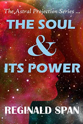 Amazon.com: The Astral Projection Series: The Soul and Its Power: 9781691506316: Span, Reginald ...
