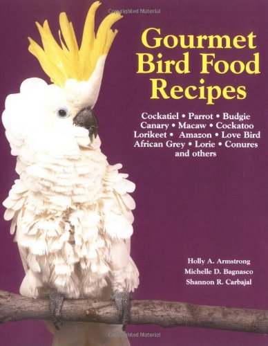 Gourmet Bird Food Recipes: Armstrong, Holly, Bagnasco, Michelle ...