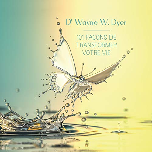 101 façons de transformer votre vie : Dr. Wayne W. Dyer, Vincent Davy ...