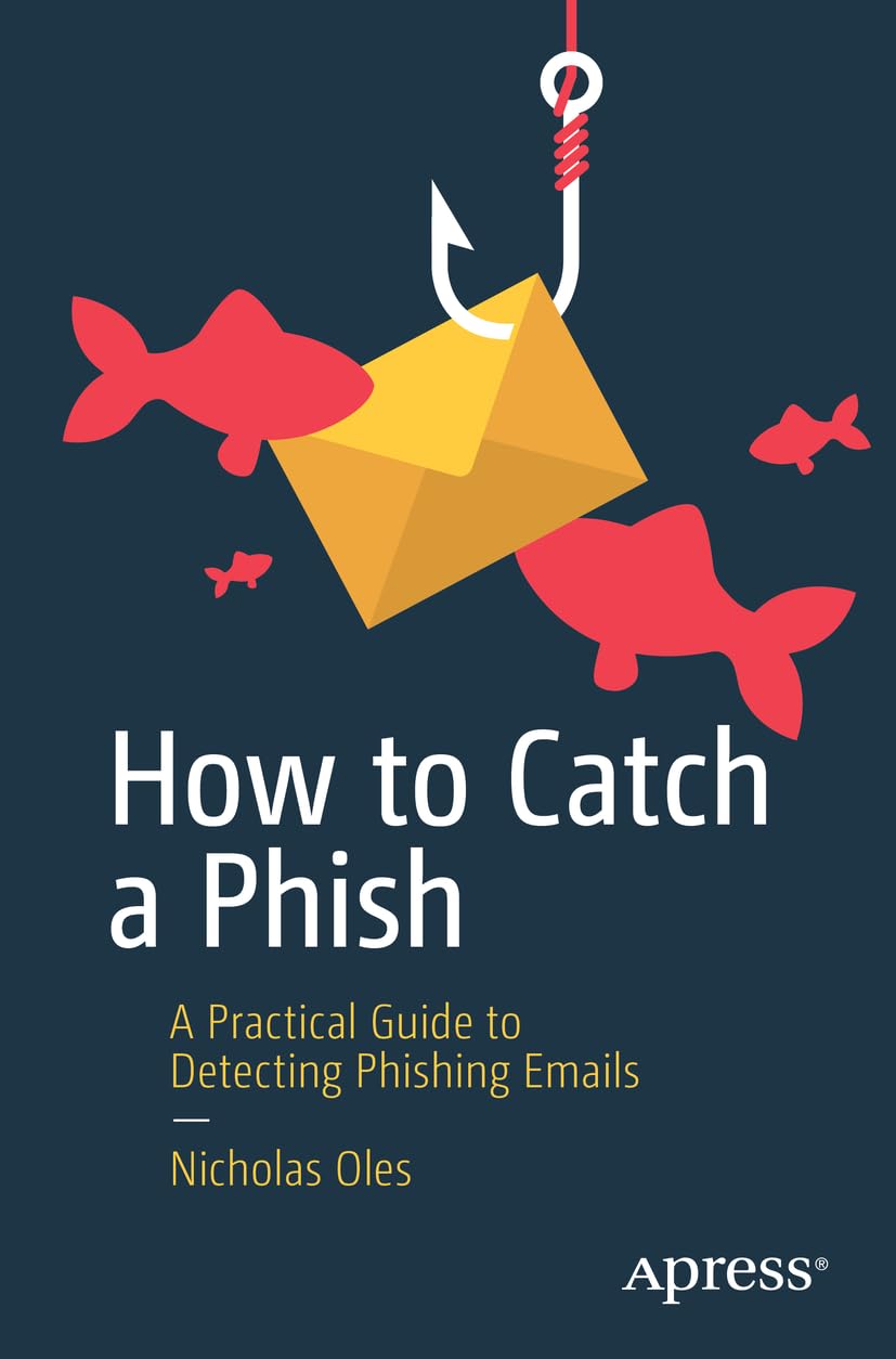 How to Catch a Phish: A Practical Guide to Detecting Phishing Emails: Amazon.co.uk: Oles ...