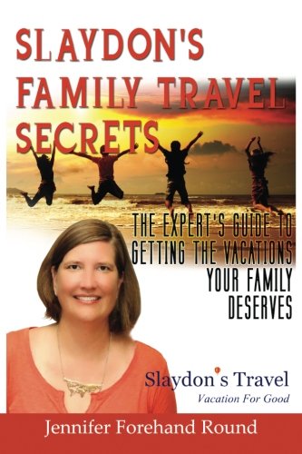 Slaydon's Family Travel Secrets: The Experts Guide to Getting the ...