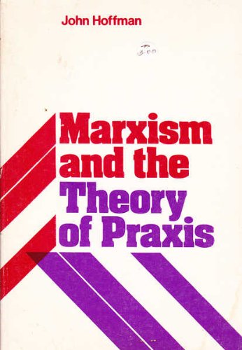 Marxism and the Theory of Praxis a Critique of Some: Hoffman J ...