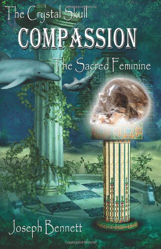 The Crystal Skull Compassion: The Sacred Feminine: Bennett, Joseph ...