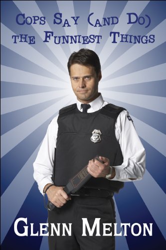 Cops Say (And Do) the Funniest Things: Melton, Glenn: 9781448943074 ...