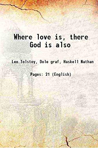 Where love is, there God is also 1887 [Hardcover]: Leo Tolstoy, Dole ...