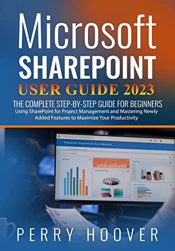 Microsoft SharePoint User Guide 2023: The Complete Step-by-Step Guide For Beginners Using ...