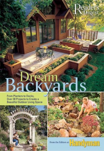 Dream Backyards: From Planters to Decks, Over 30 Projects to Create a ...