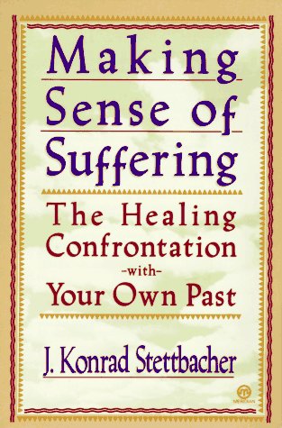 Making Sense of Suffering: The Healing Confrontation with Your Own Past ...
