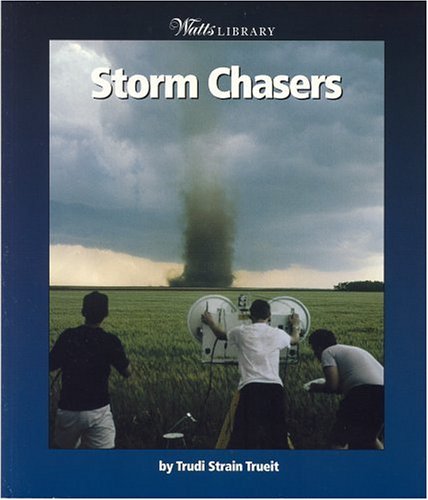 Storm Chasers (Watts Library: Earth Science): Trueit, Trudi Strain ...