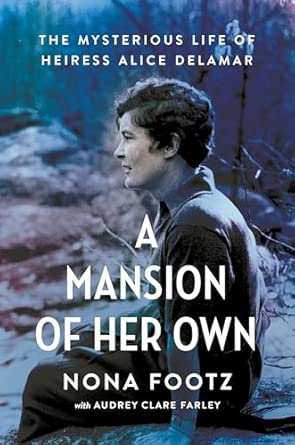 A Mansion of Her Own: The Mysterious Life of Heiress Alice DeLamar ...