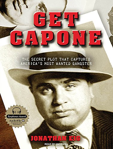Get Capone: The Secret Plot That Captured America's Most Wanted Gangster: Eig, Jonathan, Hill ...
