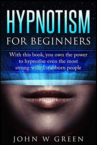 Hypnotism For beginners: With this book you own the power to hypnotise ...
