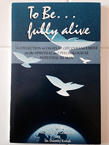 To be fully alive: A collection of essays for life enhancement on the ...