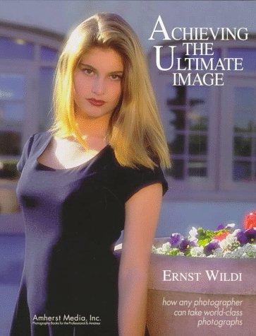 Achieving the Ultimate Image: How Any Photographer Can Take World-Class ...
