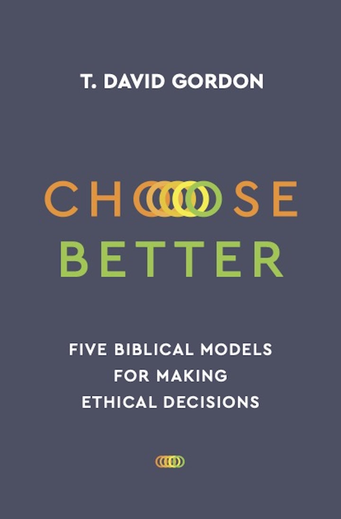 Choose Better: Five Biblical Models for Making Ethical Decisions ...