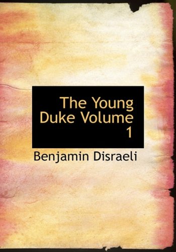 The Young Duke Volume 1: A Moral Tale Though Gay: Disraeli, Benjamin ...