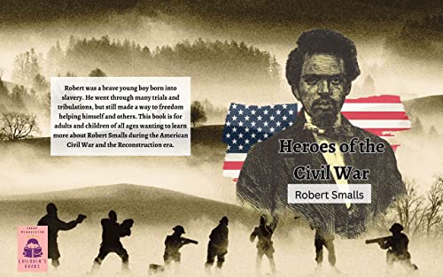 Heroes of the Civil War (Robert Smalls) : from Slave to Sailor to ...