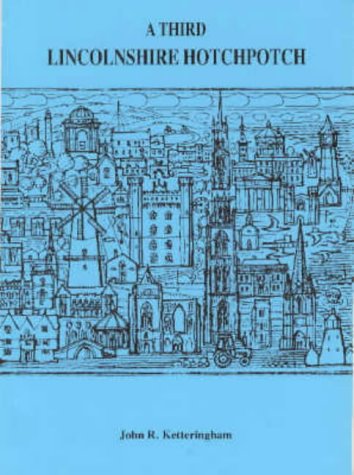 A Third Lincolnshire Hotchpotch: John R. Ketteringham: 9780951273852 ...