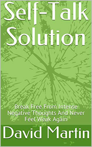 Self-Talk Solution: Break Free From Intense Negative Thoughts And Never ...