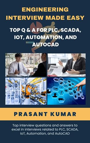 Engineering Interview Made Easy: Top Q & A for PLC, SCADA, IoT, Automation, and AutoCAD, Kumar ...