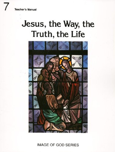 Image of God, Grade 7: Jesus, The Way, the Truth, the Life, Teacher's ...