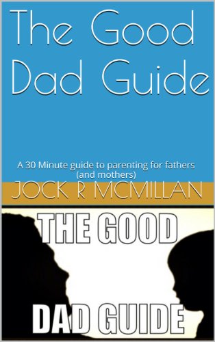 Amazon.com: The Good Dad Guide: A 30 Minute guide to parenting for ...