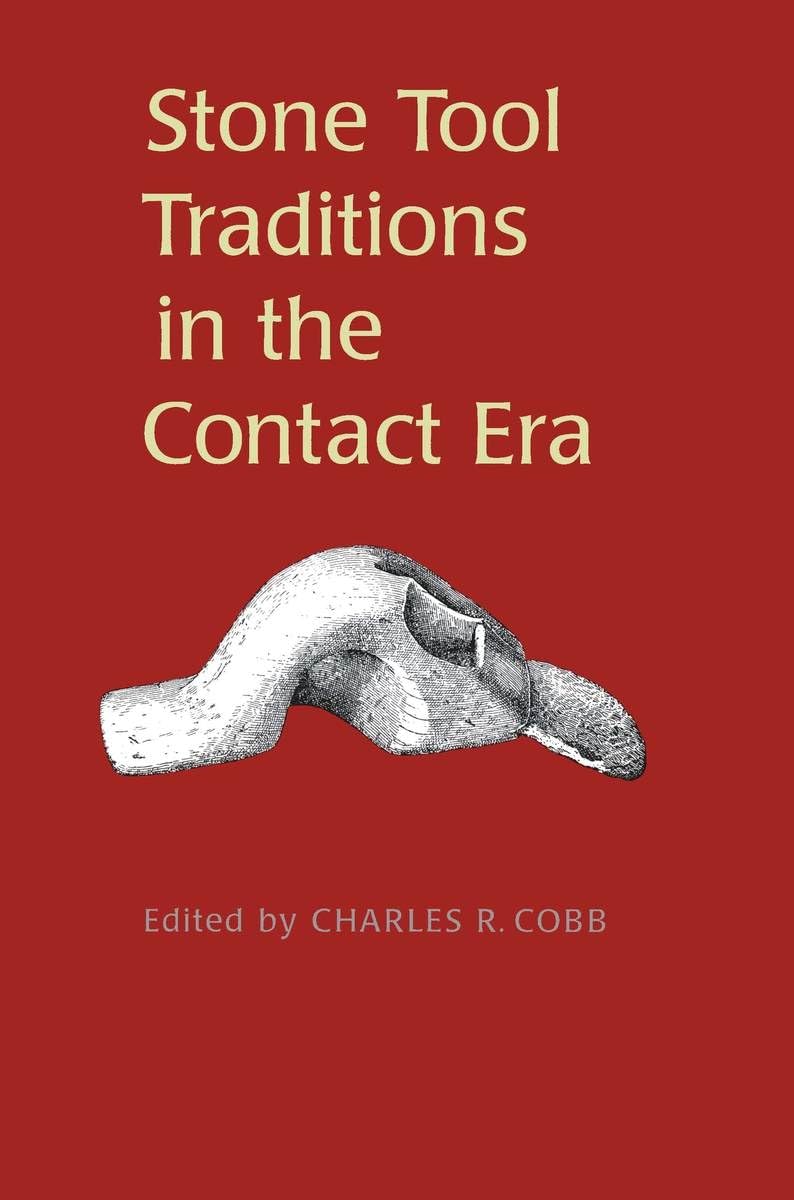 Stone Tool Traditions in the Contact Era: Cobb, Charles, Cobb, Charles ...