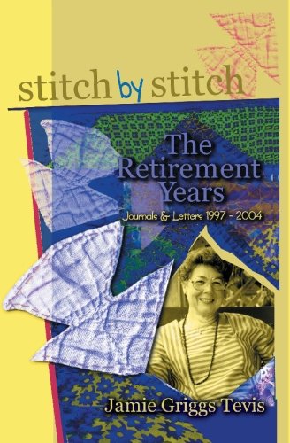 Stitch by Stitch: The Retirement Years Journals & Letters, 1997 - 2004 ...